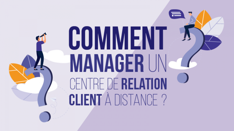 Comment manager un centre de relation client à distance
