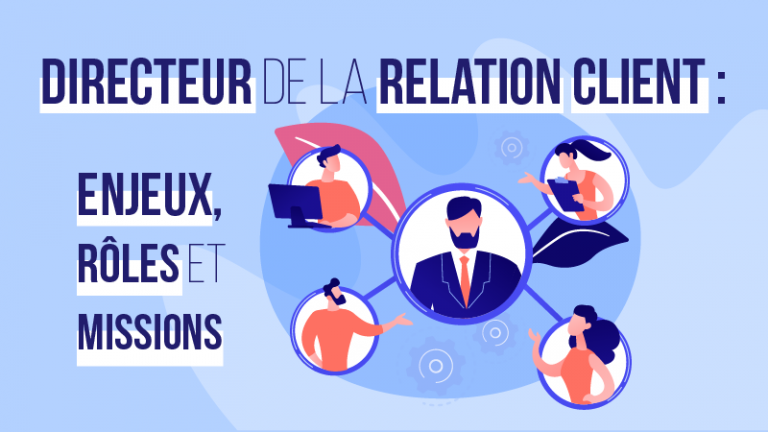 Directeur de la Relation Client : enjeux, rôles et missions